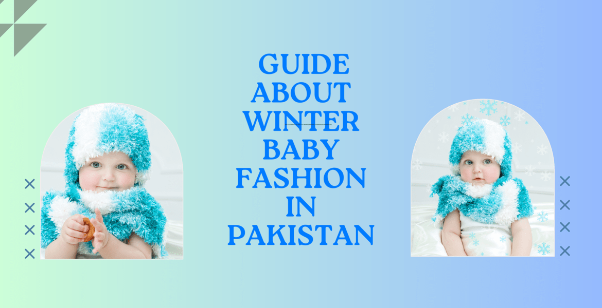 THE ULTIMATE GUIDE TO WINTER BABY FASHION IN PAKISTAN – Cggkids